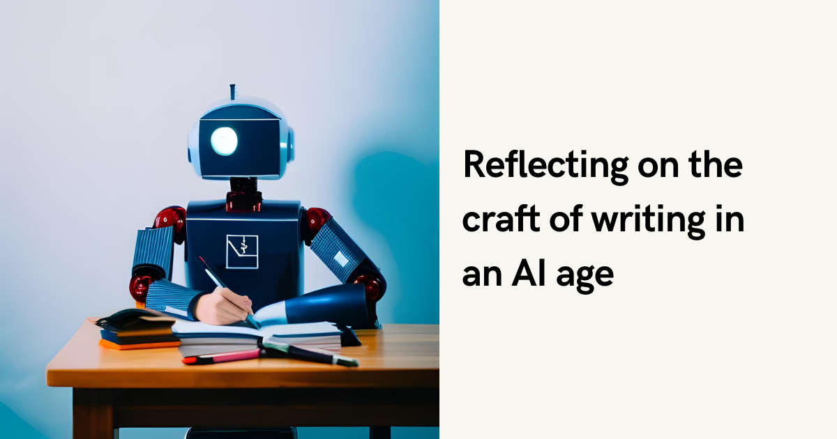 Reflecting on the craft of writing in an AI age
